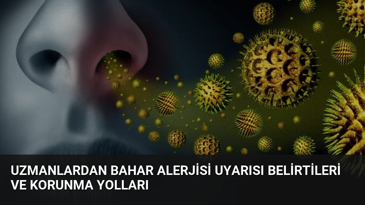Uzmanlardan Bahar Alerjisi Uyarısı Belirtileri ve Korunma Yolları